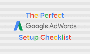 The Perfect Google AdWords Setup Checklist - Clickr